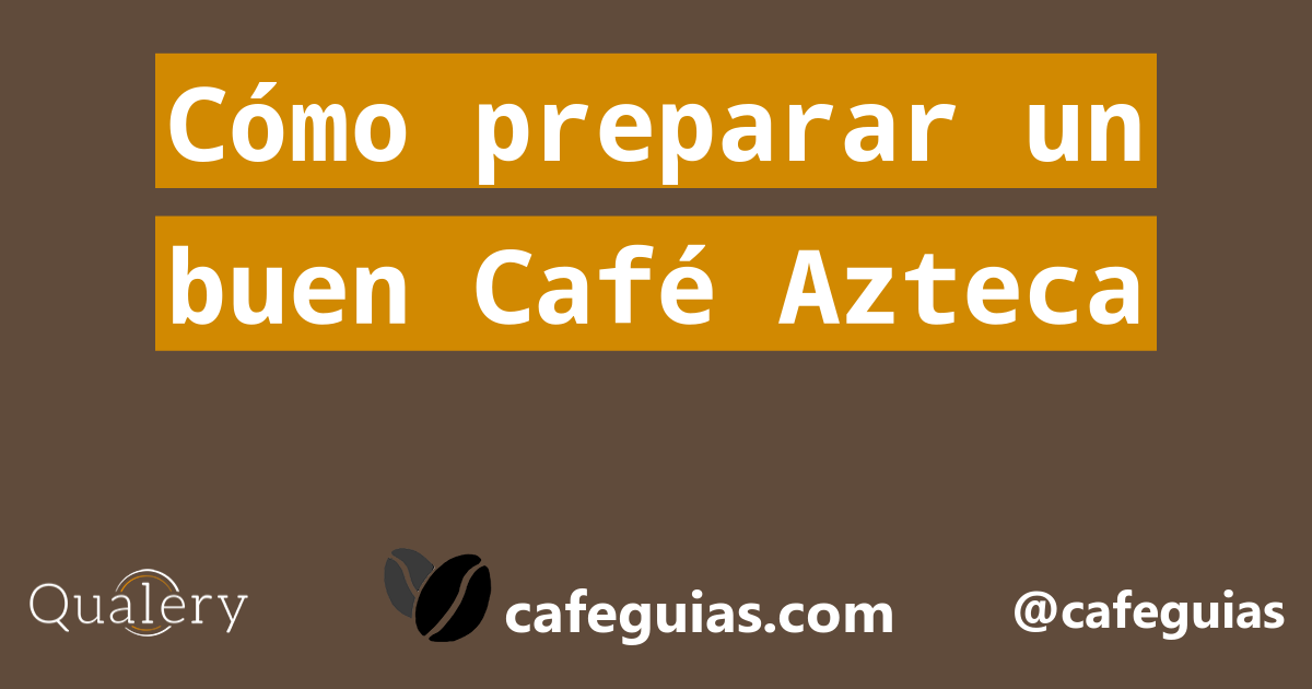 Cómo preparar un buen Café Azteca - Café Guía